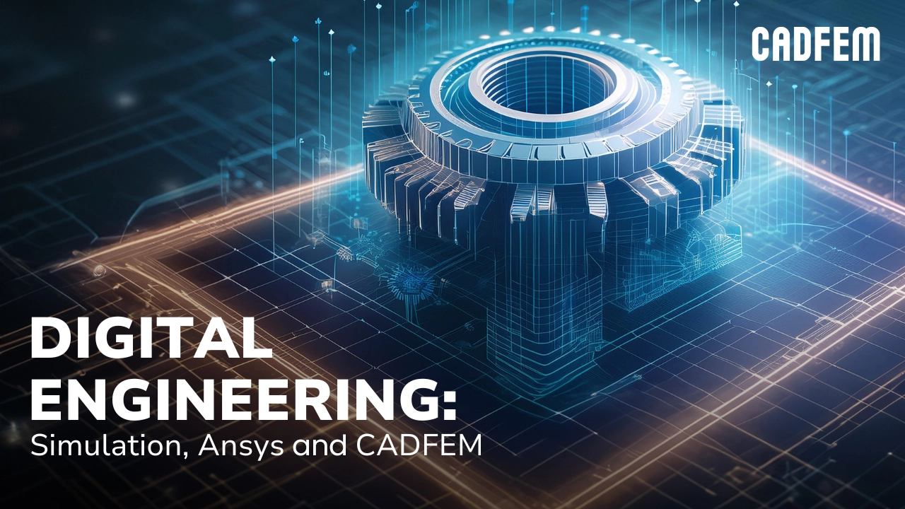 Digital engineering, simulation, Ansys and CADFEM